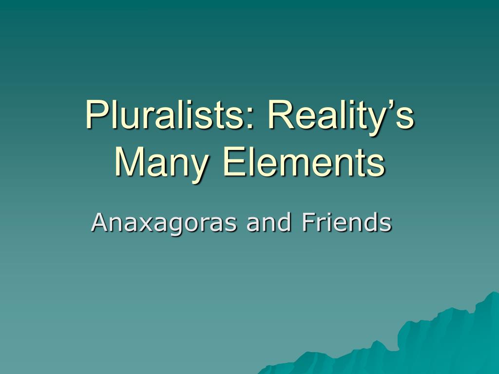 PPT - Pluralists: Reality’s Many Elements PowerPoint Presentation, free ...
