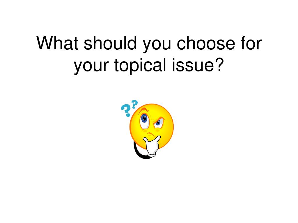 PPT - What should you choose for your topical issue? PowerPoint ...