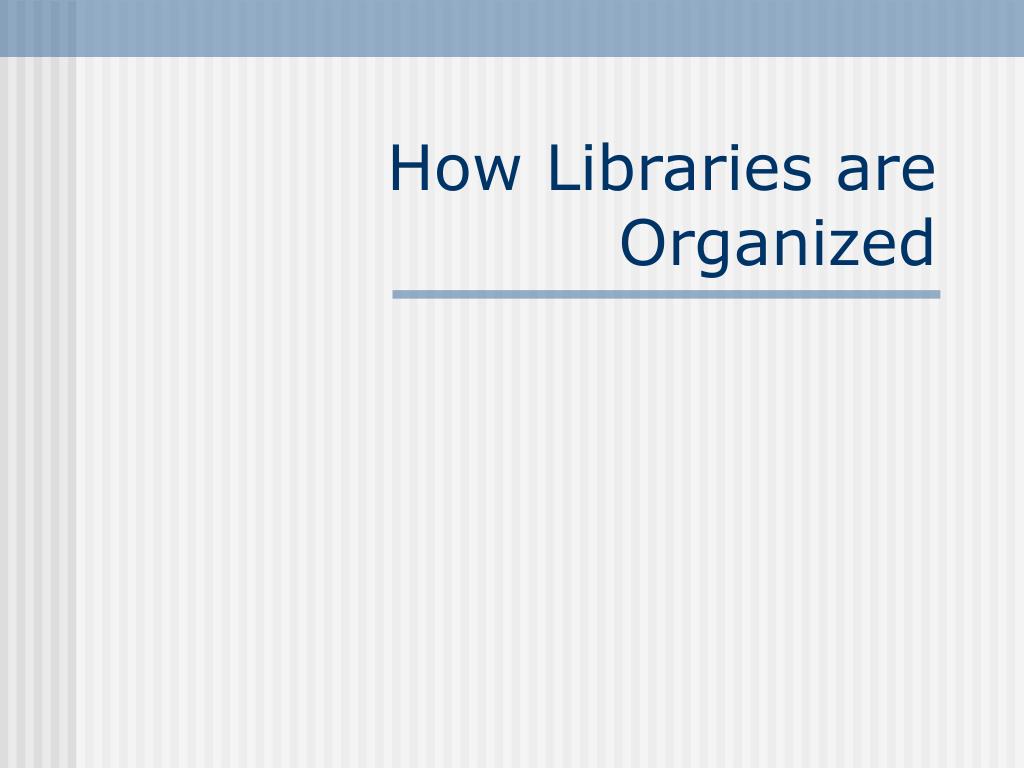 PPT - How Libraries are Organized PowerPoint Presentation, free ...