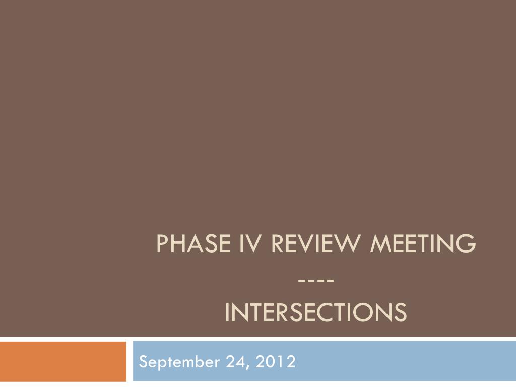 PPT - Phase IV Review Meeting ---- Intersections PowerPoint ...