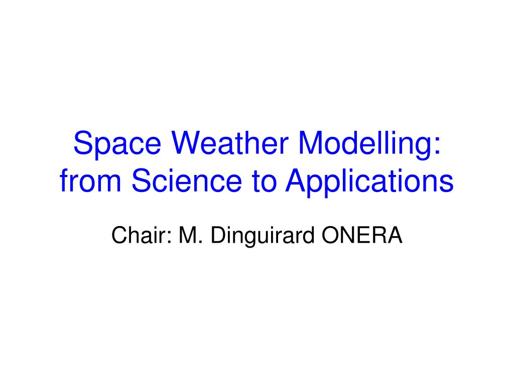PPT - Space Weather Modelling: from Science to Applications PowerPoint ...