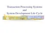 PPT - Transaction Processing Systems and System Development Life Cycle ...