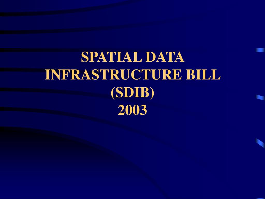 PPT - SPATIAL DATA INFRASTRUCTURE BILL (SDIB) 2003 PowerPoint ...