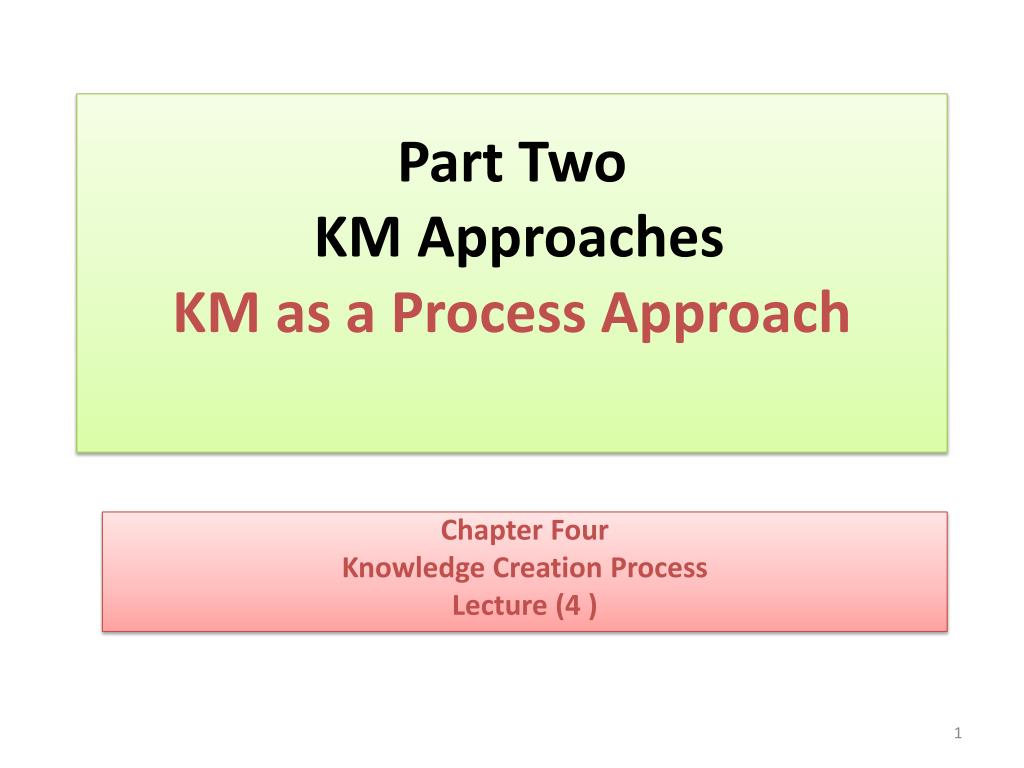 PPT - Part Two KM Approaches KM as a Process Approach PowerPoint ...