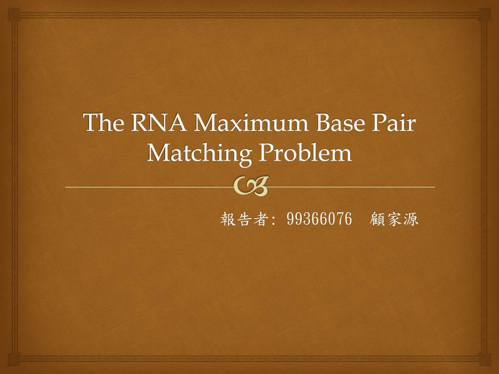 PPT - The RNA Maximum Base Pair Matching Problem PowerPoint ...
