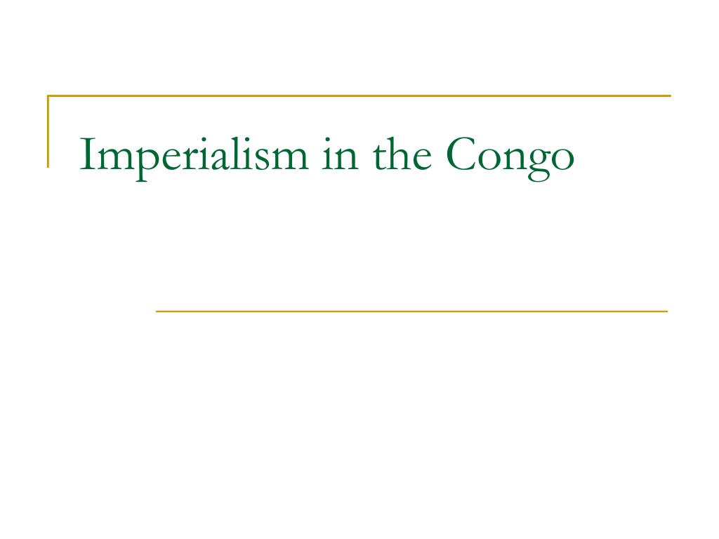 PPT - Imperialism in the Congo PowerPoint Presentation, free download ...