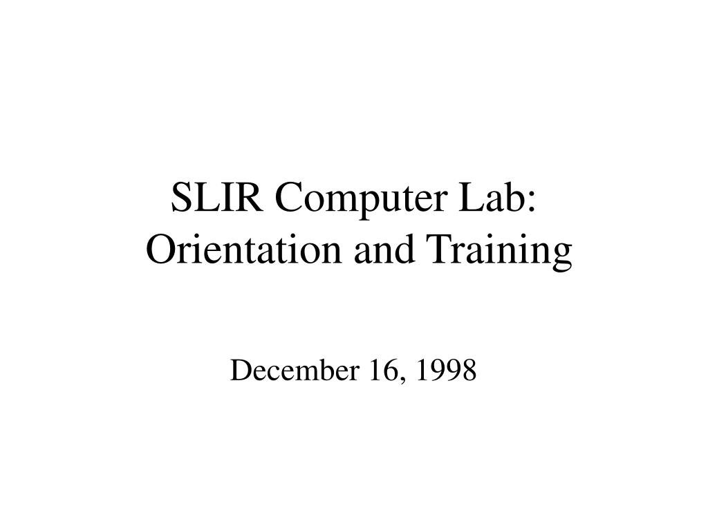 PPT - SLIR Computer Lab: Orientation and Training PowerPoint ...