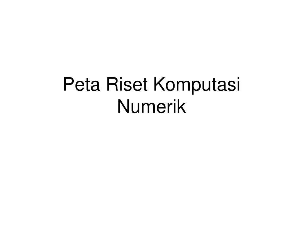 PPT - Peta Riset Komputasi Numerik PowerPoint Presentation, free ...