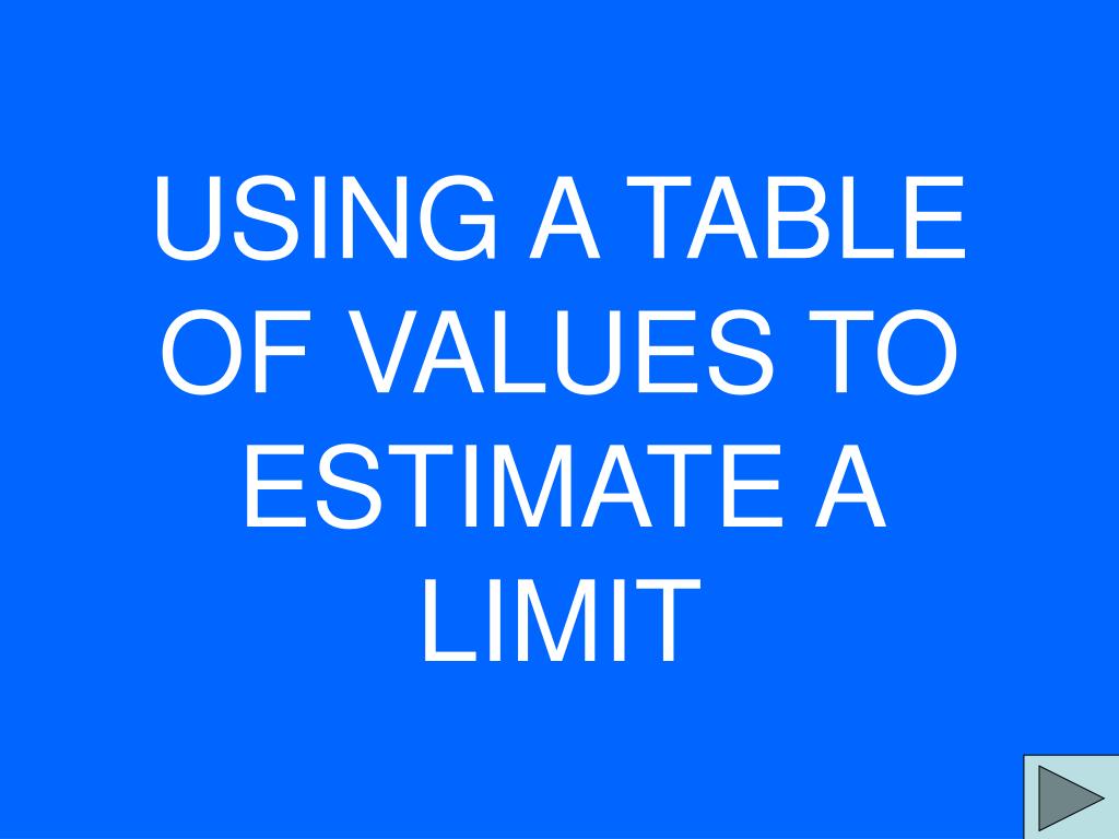 PPT - USING A TABLE OF VALUES TO ESTIMATE A LIMIT PowerPoint ...