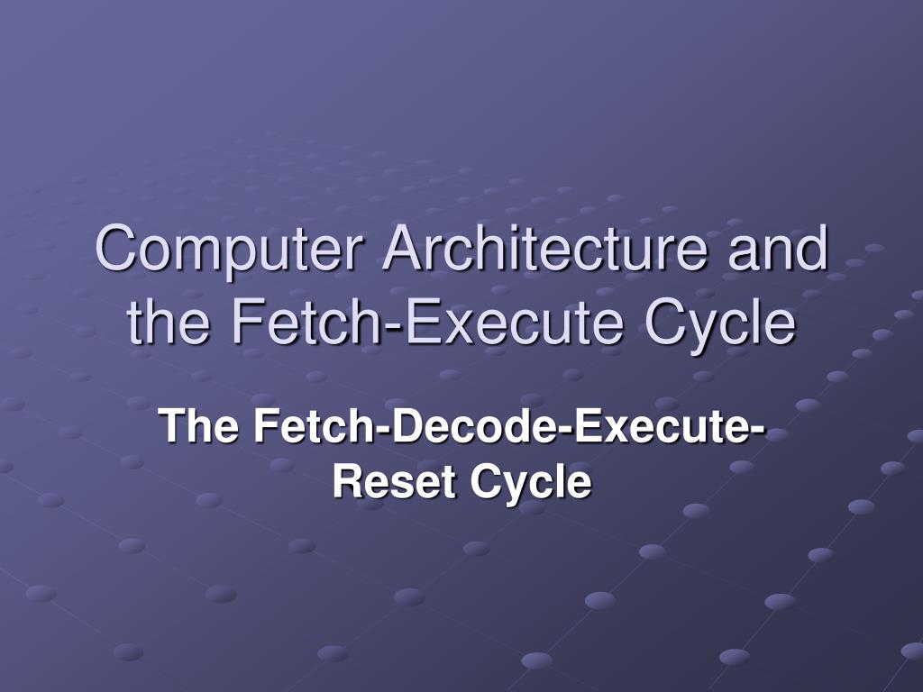 PPT - Computer Architecture and the Fetch-Execute Cycle PowerPoint ...