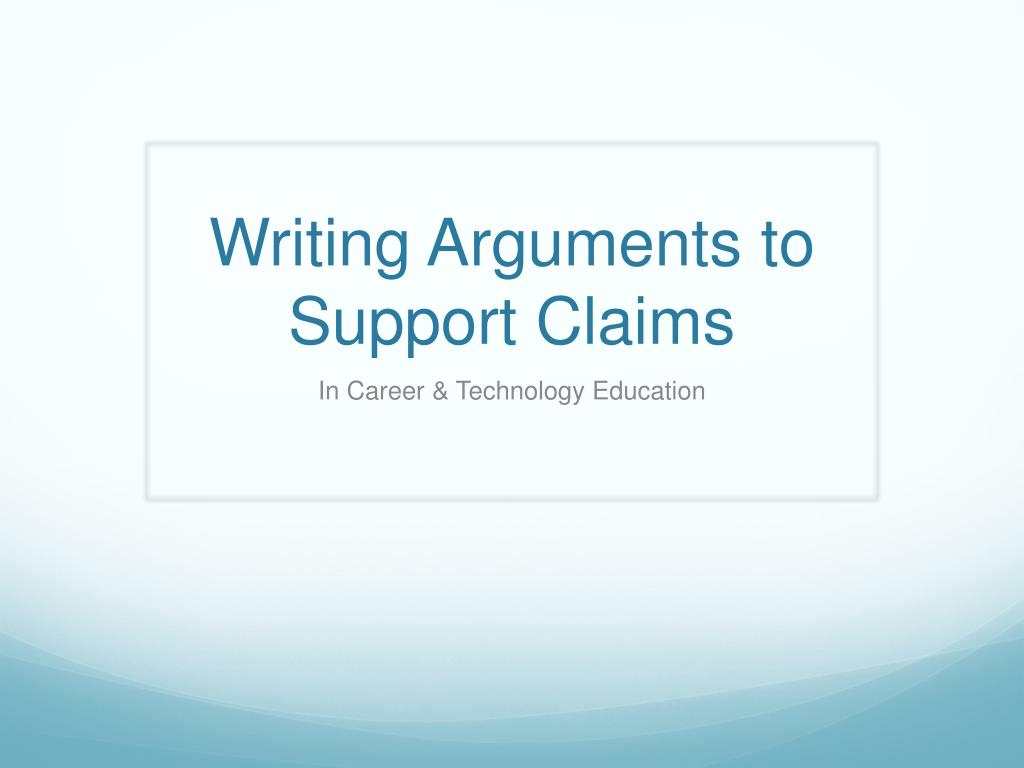 PPT - Writing Arguments to Support Claims PowerPoint Presentation, free ...