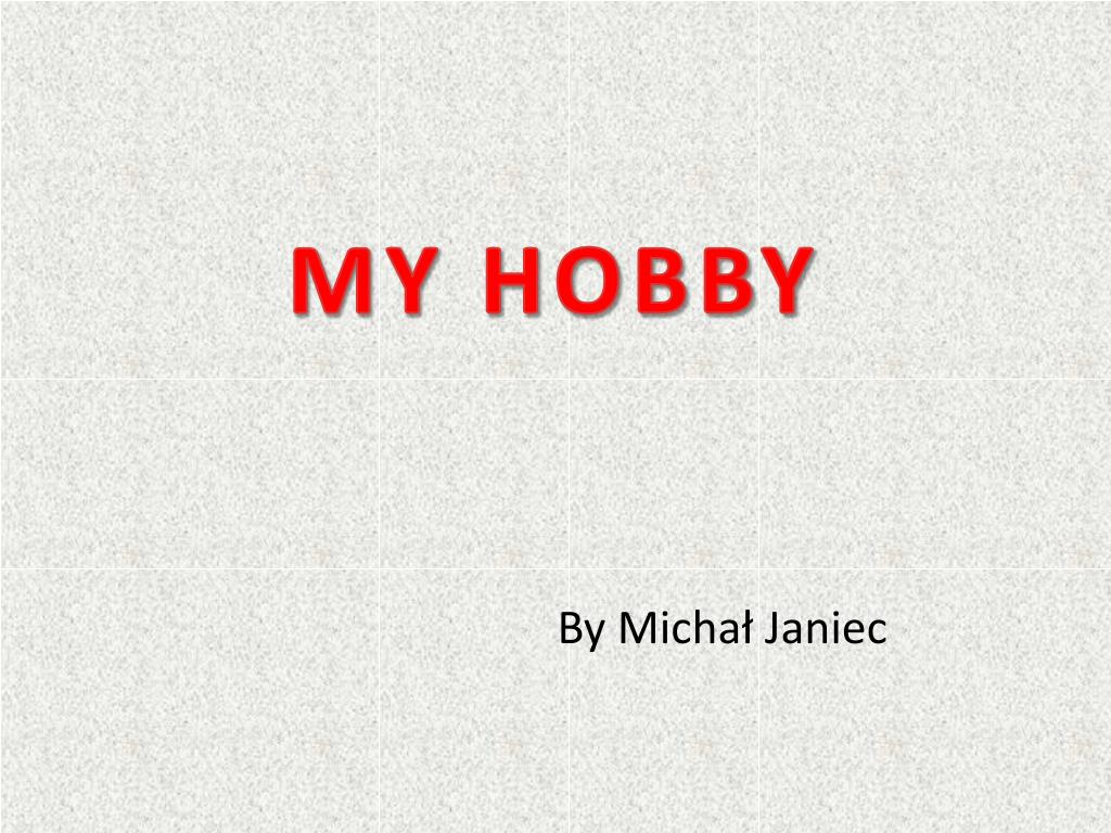 PPT - MY HOBBY PowerPoint Presentation, free download - ID:5818725
