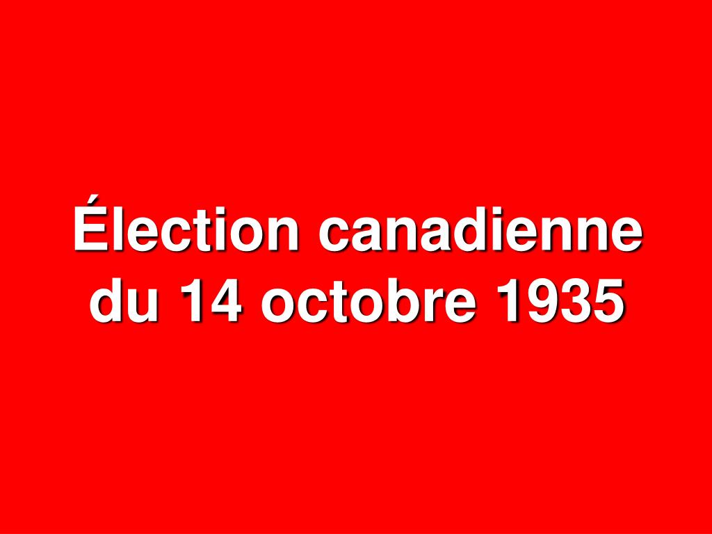 PPT - Élection canadienne du 14 octobre 1935 PowerPoint Presentation ...