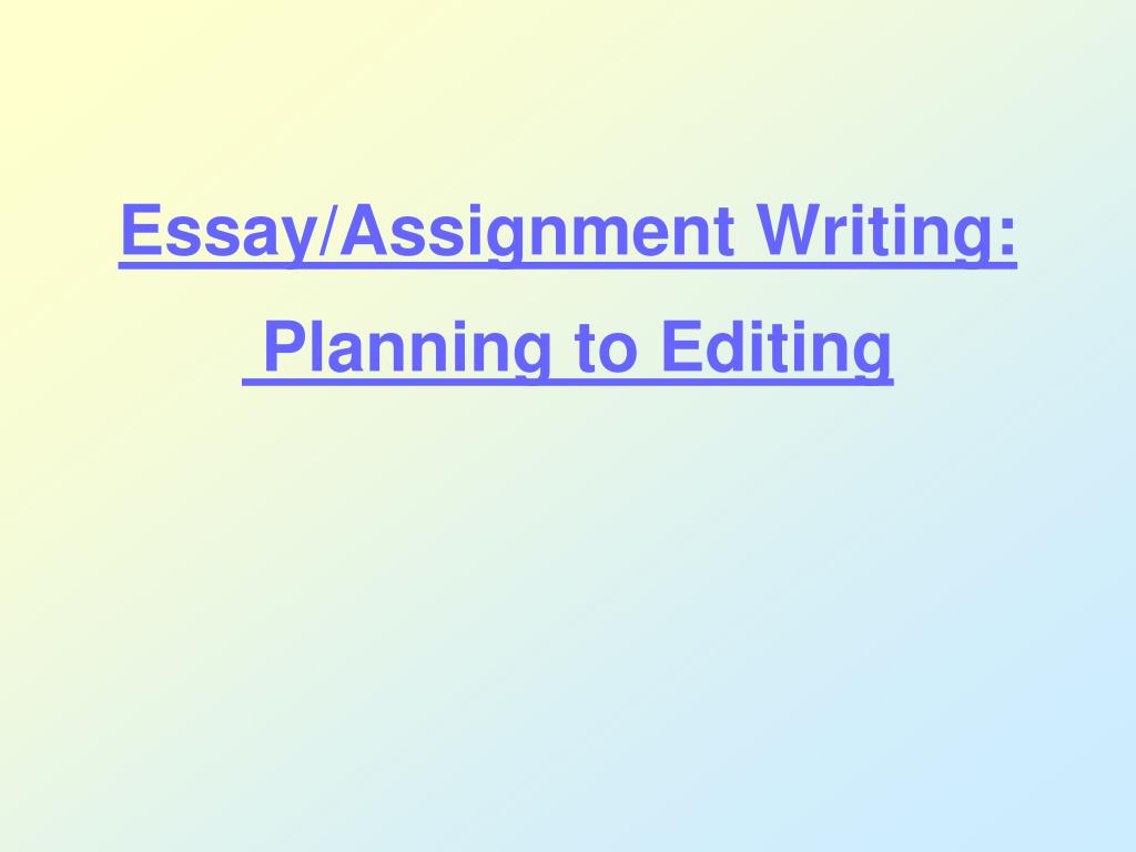 PPT - Essay/Assignment Writing: Planning to Editing PowerPoint ...