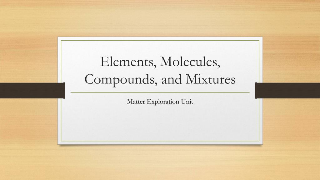 PPT - Elements, Molecules, Compounds, and Mixtures PowerPoint ...