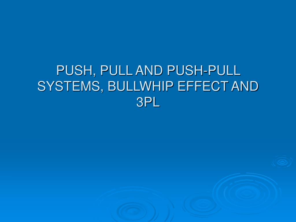 PPT - PUSH, PULL AND PUSH-PULL SYSTEMS, BULLWHIP EFFECT AND 3PL ...