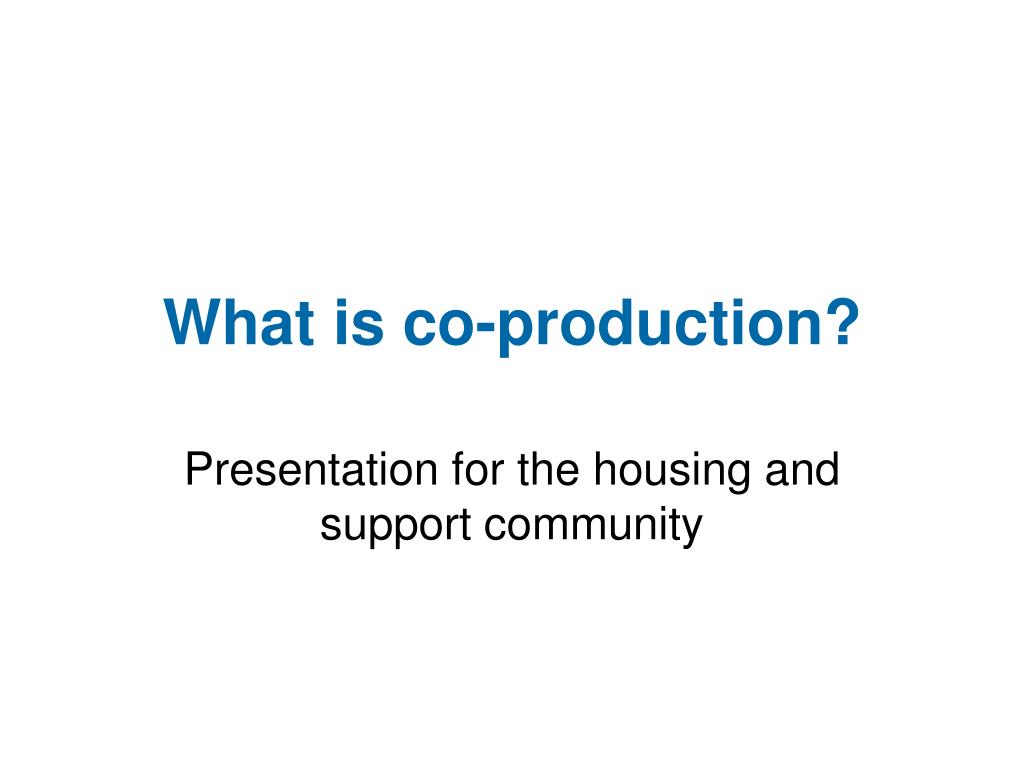 PPT - What is co-production? PowerPoint Presentation, free download ...