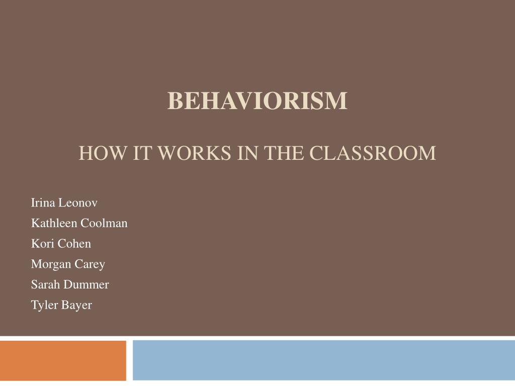 PPT - BEHAVIORISM HOW IT WORKS IN THE CLASSROOM PowerPoint Presentation ...