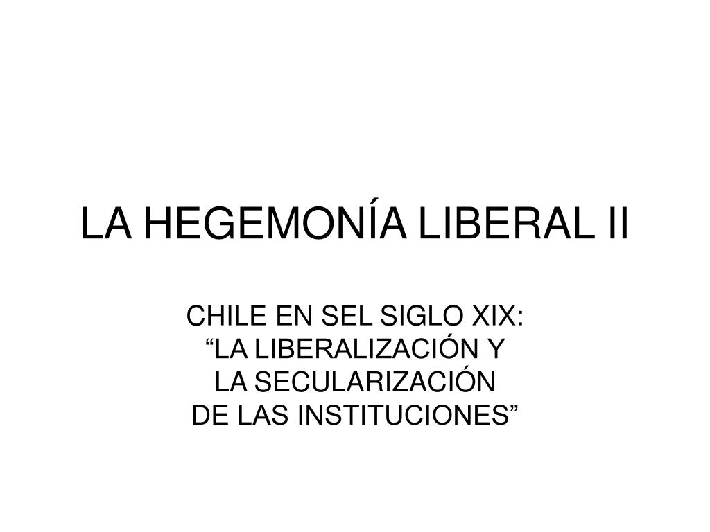 PPT - LA HEGEMONÍA LIBERAL II PowerPoint Presentation, free download ...