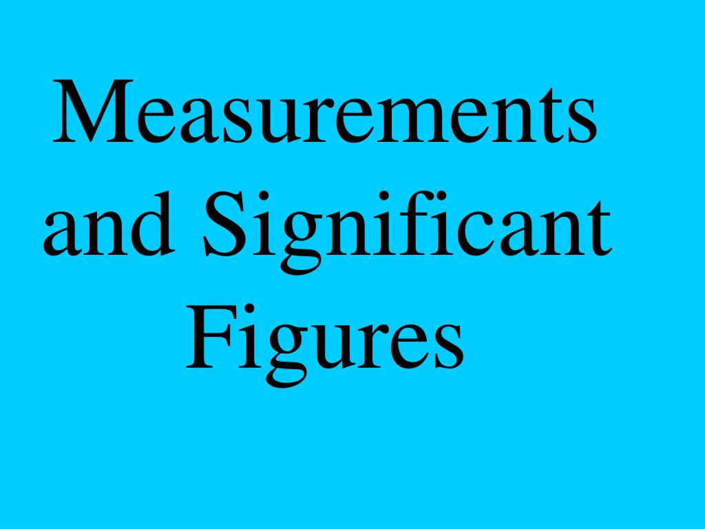 PPT - Measurements and Significant Figures PowerPoint Presentation ...