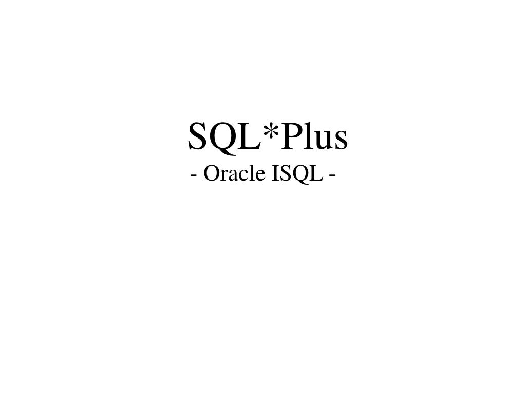 PPT - SQL*Plus - Oracle ISQL - PowerPoint Presentation, free download ...