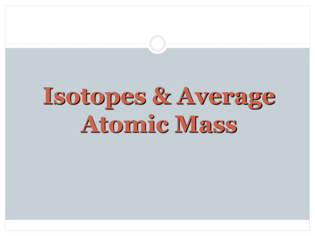 PPT - Isotopes & Average Atomic Mass PowerPoint Presentation, free ...
