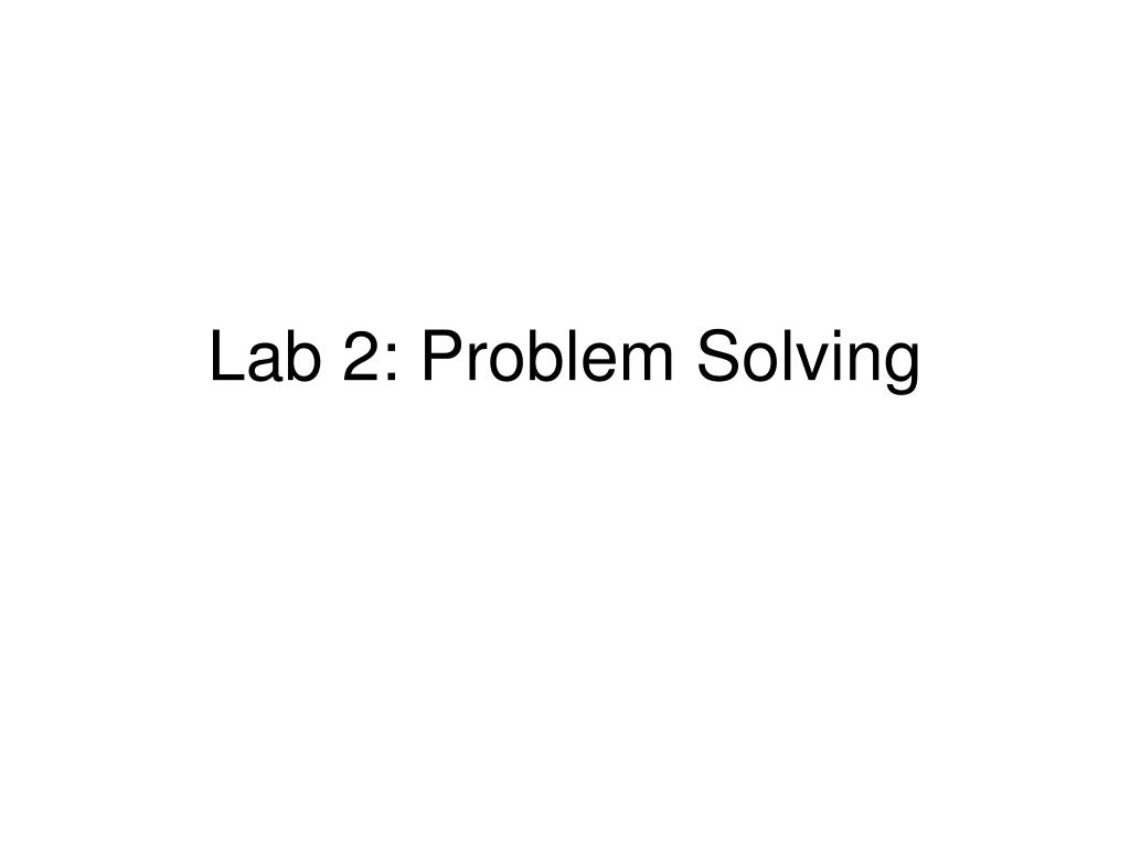 PPT - Lab 2: Problem Solving PowerPoint Presentation, free download ...