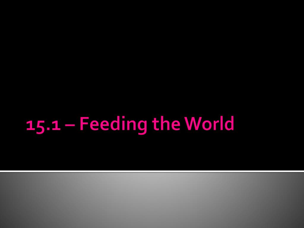 PPT - 15.1 – Feeding the World PowerPoint Presentation, free download ...