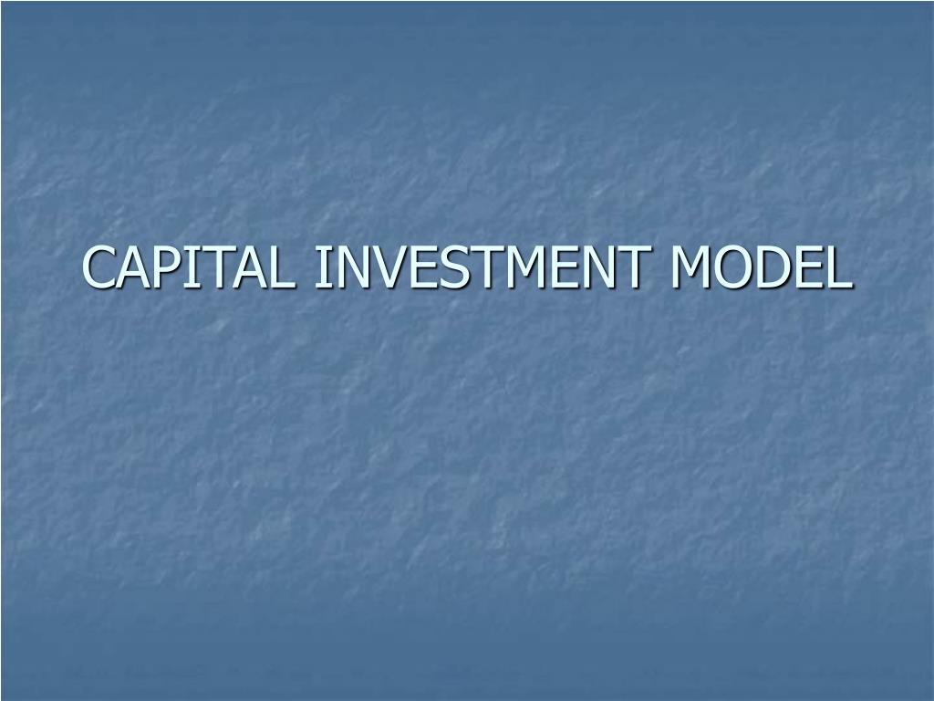 PPT - CAPITAL INVESTMENT MODEL PowerPoint Presentation, free download ...