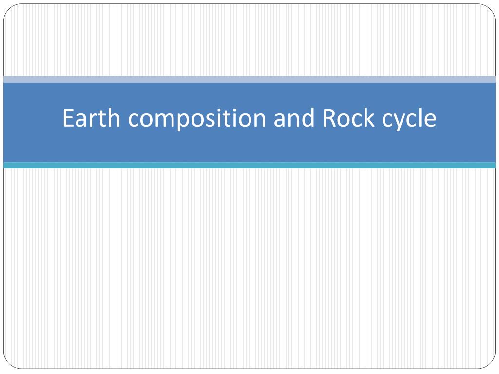 PPT - Earth composition and Rock cycle PowerPoint Presentation, free ...