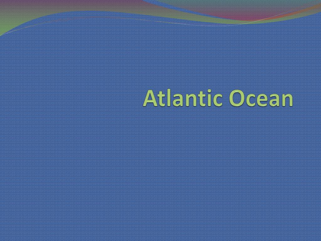 PPT - Atlantic Ocean PowerPoint Presentation, free download - ID:5903519