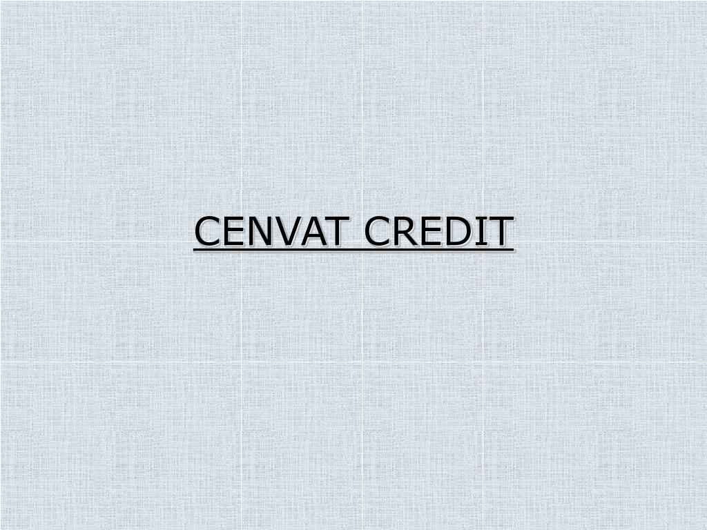 PPT - CENVAT CREDIT PowerPoint Presentation, free download - ID:5947039