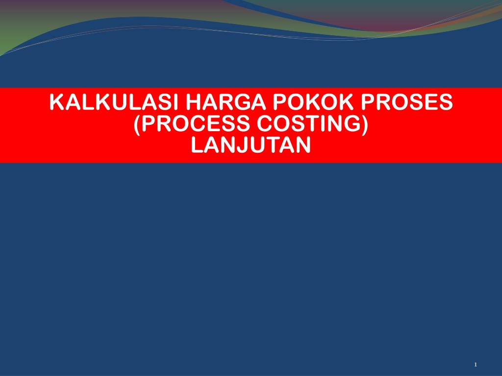 PPT - KALKULASI HARGA POKOK PROSES (PROCESS COSTING) LANJUTAN PowerPoint Presentation - ID:5963881