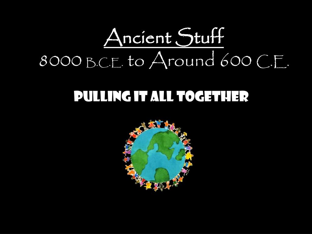 PPT - Ancient Stuff 8000 B.C.E. to Around 600 C.E. PowerPoint ...