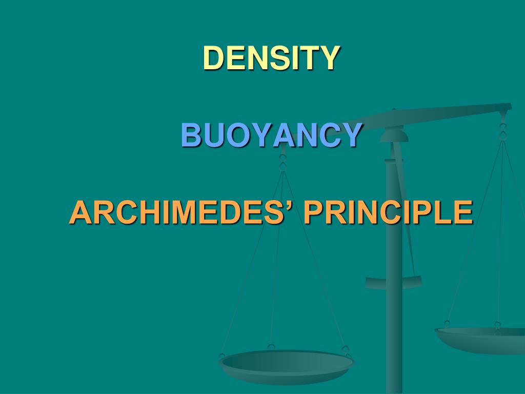 PPT - DENSITY BUOYANCY ARCHIMEDES’ PRINCIPLE PowerPoint Presentation ...