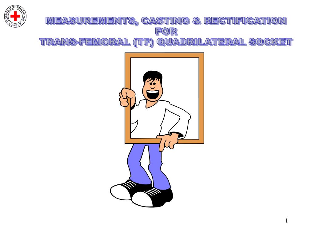 PPT - MEASUREMENTS, CASTING & RECTIFICATION FOR TRANS-FEMORAL (TF ...