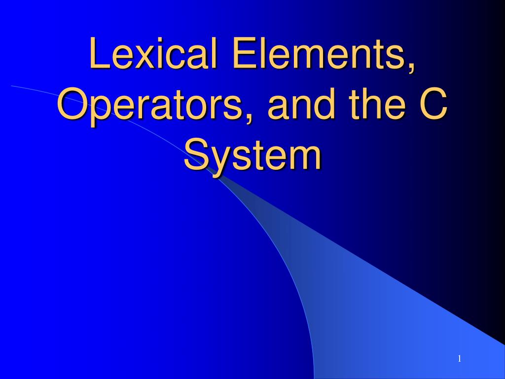 PPT - Lexical Elements, Operators, and the C System PowerPoint ...