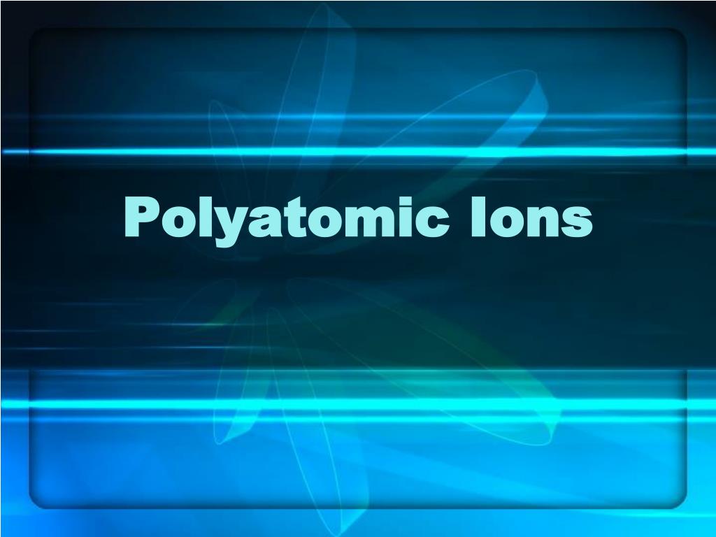PPT - Polyatomic Ions PowerPoint Presentation, free download - ID:5978310