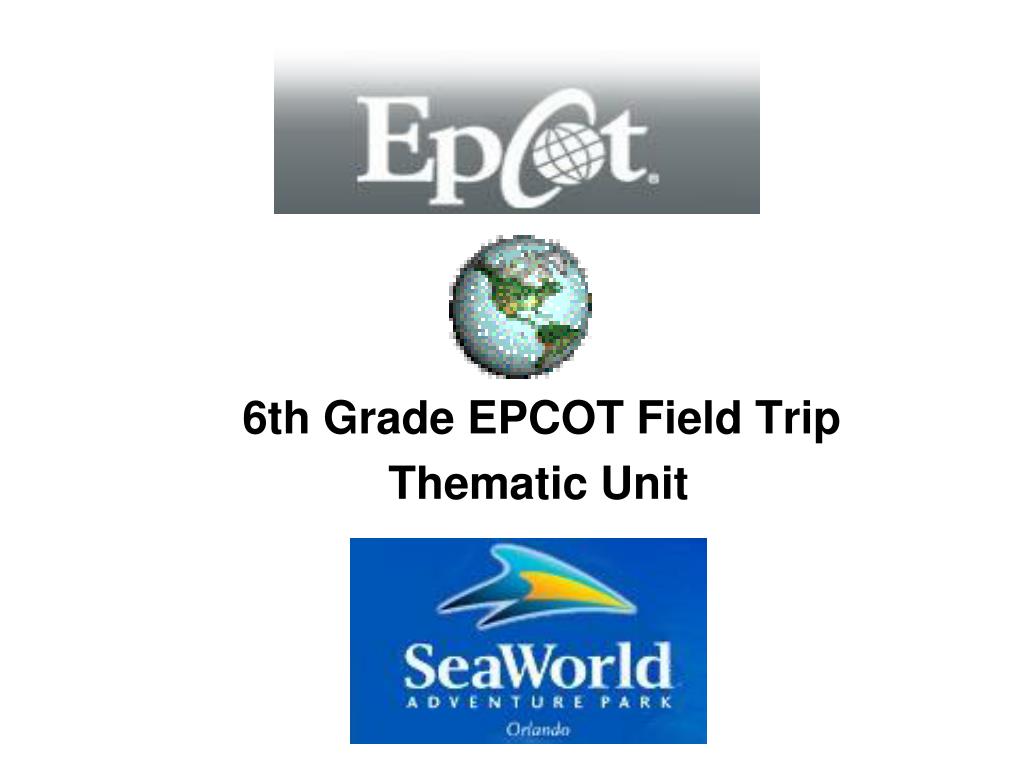 PPT - 6th Grade EPCOT Field Trip Thematic Unit PowerPoint Presentation ...