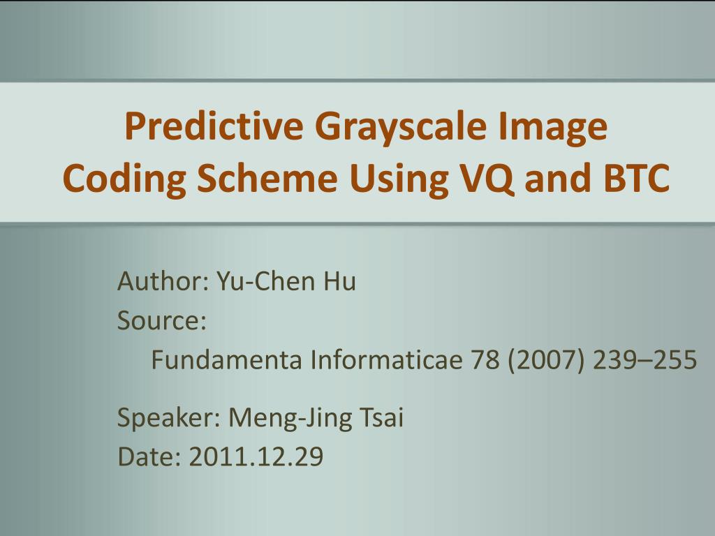 PPT - Predictive Grayscale Image Coding Scheme Using VQ and BTC ...
