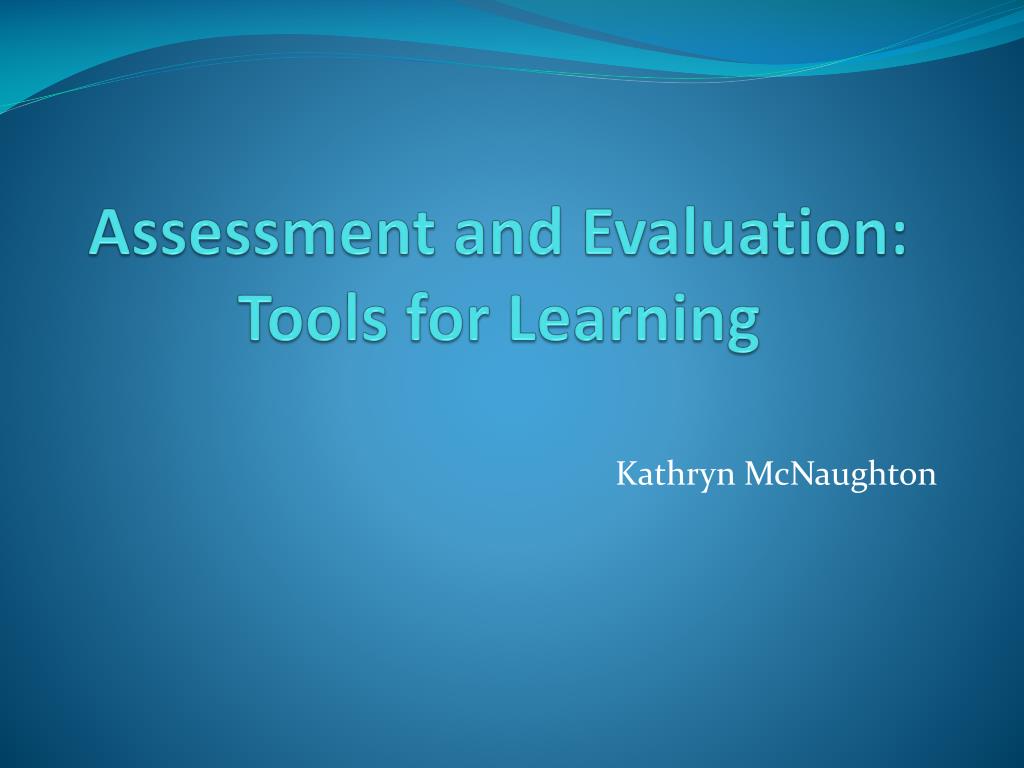 PPT - Assessment and Evaluation: Tools for Learning PowerPoint ...