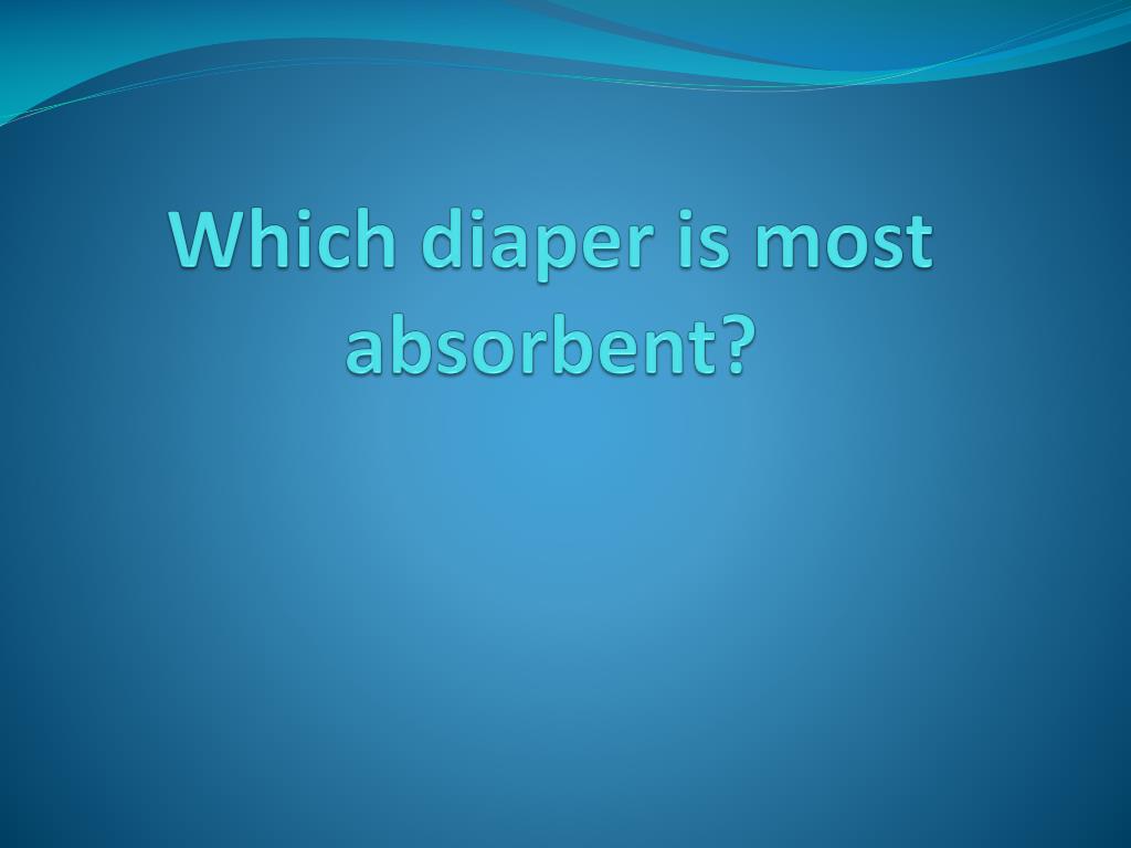 PPT - Which diaper is most absorbent? PowerPoint Presentation, free ...