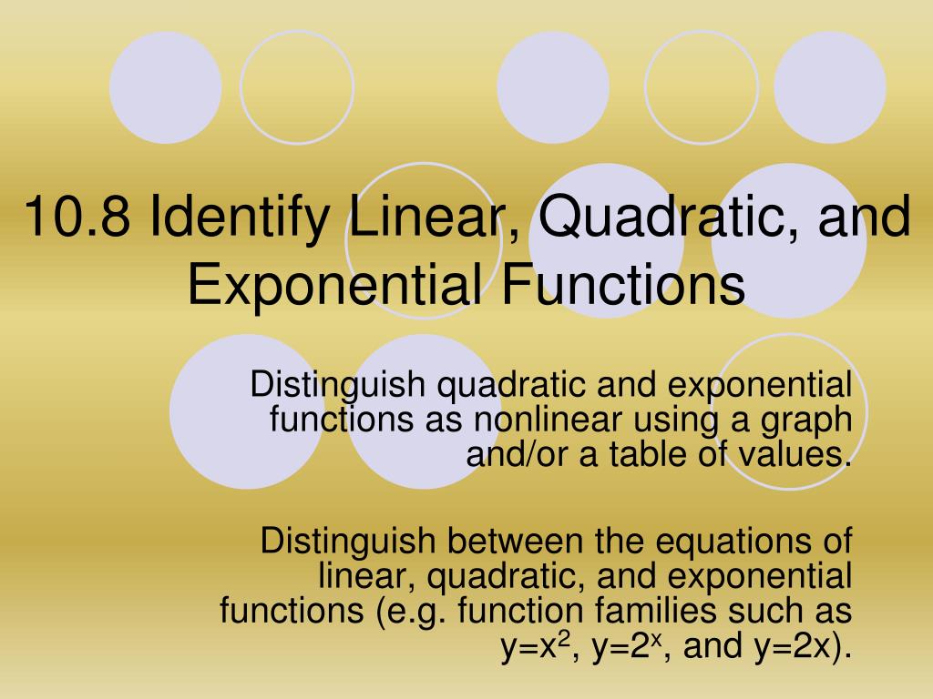 PPT - 10.8 Identify Linear, Quadratic, and Exponential Functions ...