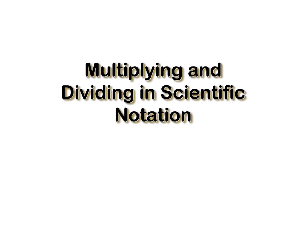 PPT - Multiplying and Dividing in Scientific Notation PowerPoint ...