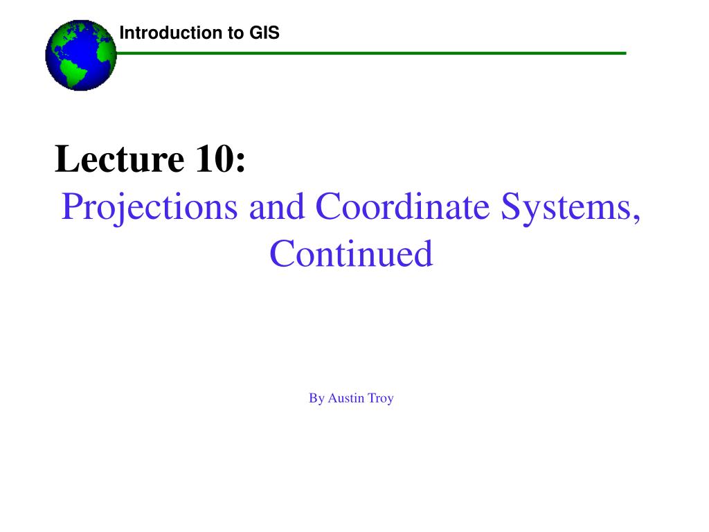 PPT - Lecture 10: Projections and Coordinate Systems, Continued By Austin Troy PowerPoint ...