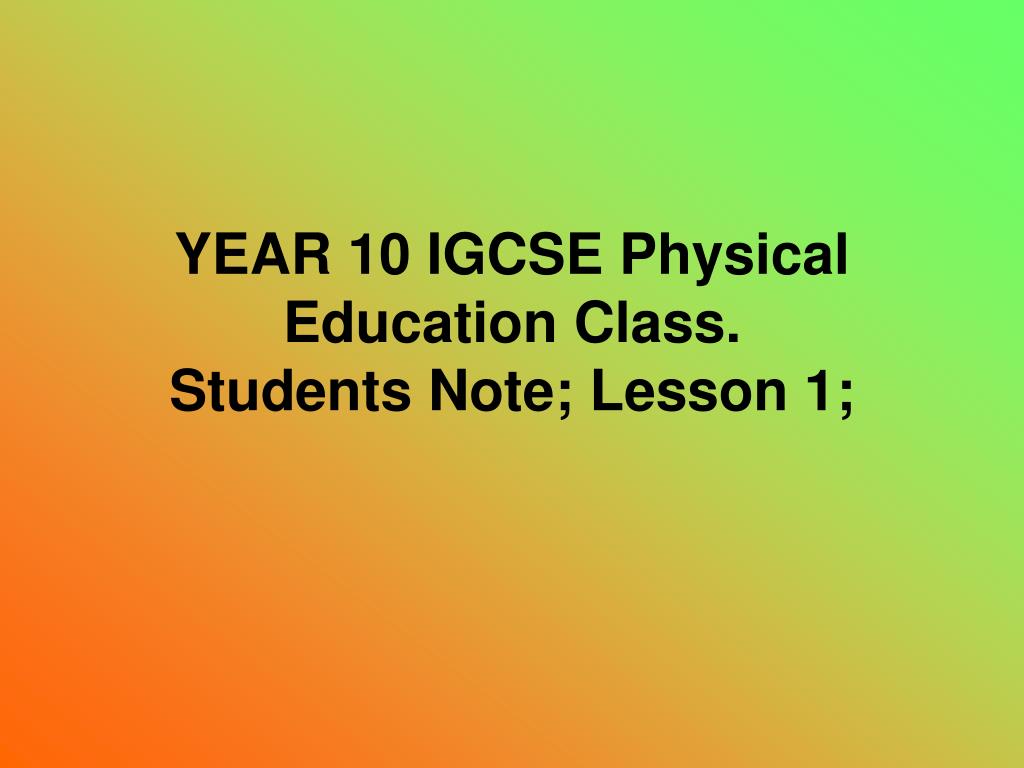 PPT - YEAR 10 IGCSE Physical Education Class. Students Note; Lesson 1 ...