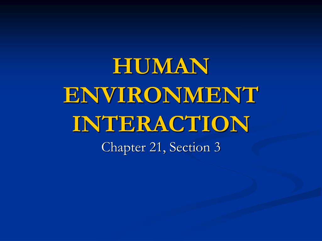 PPT - HUMAN ENVIRONMENT INTERACTION PowerPoint Presentation, free ...