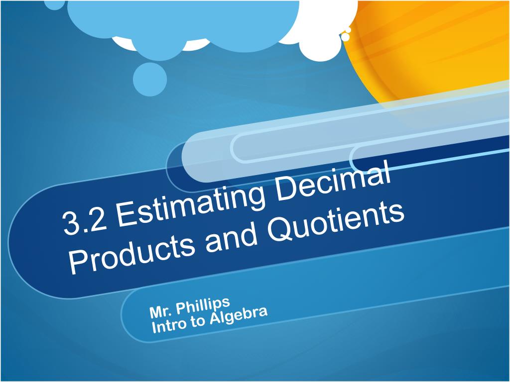 PPT - 3.2 Estimating Decimal Products and Quotients PowerPoint ...