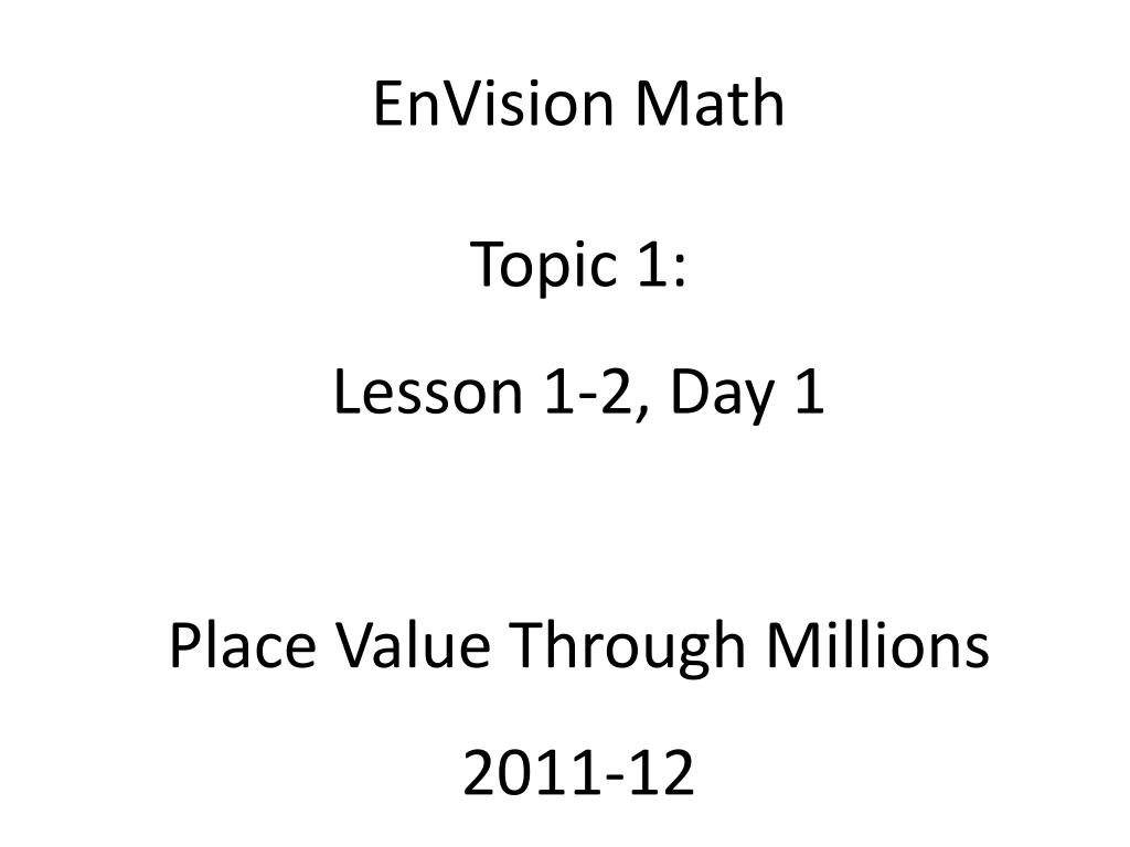 PPT - EnVision Math Topic 1: Lesson 1-2, Day 1 Place Value Through ...