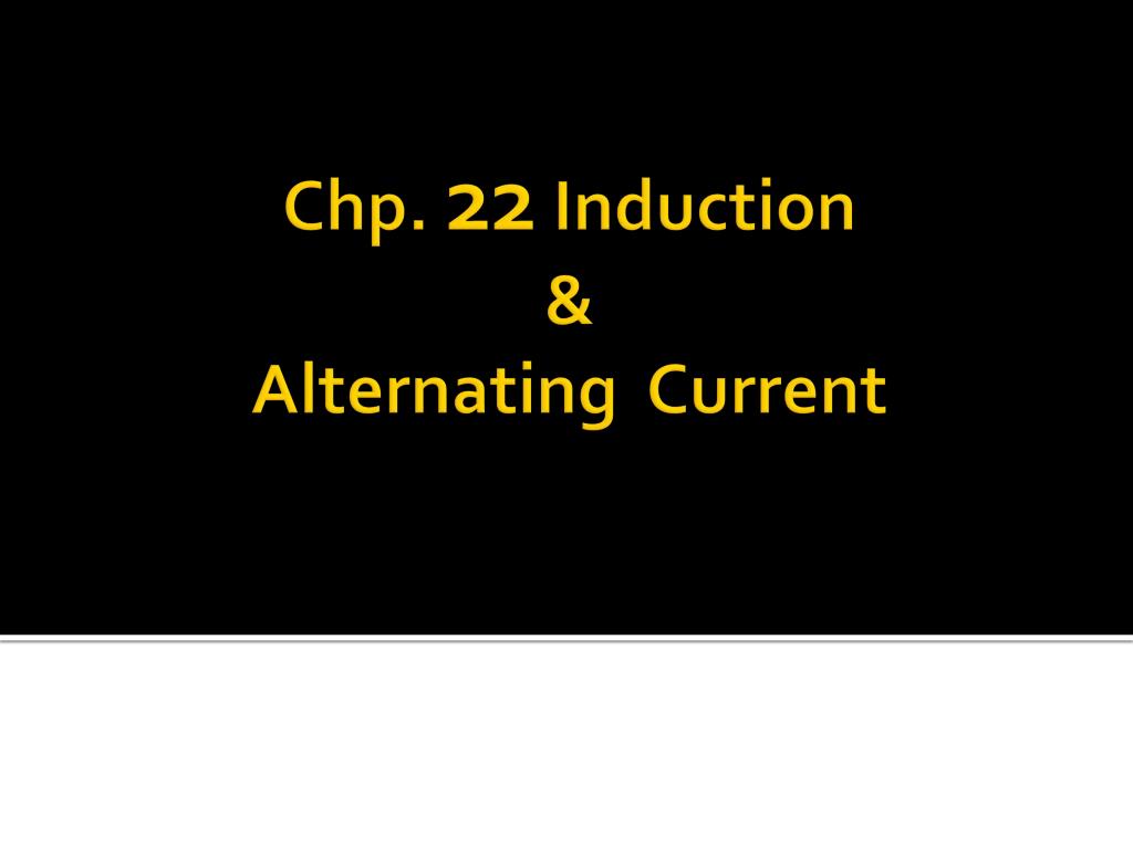PPT - Chp . 22 Induction & Alternating Current PowerPoint Presentation - ID:6025751
